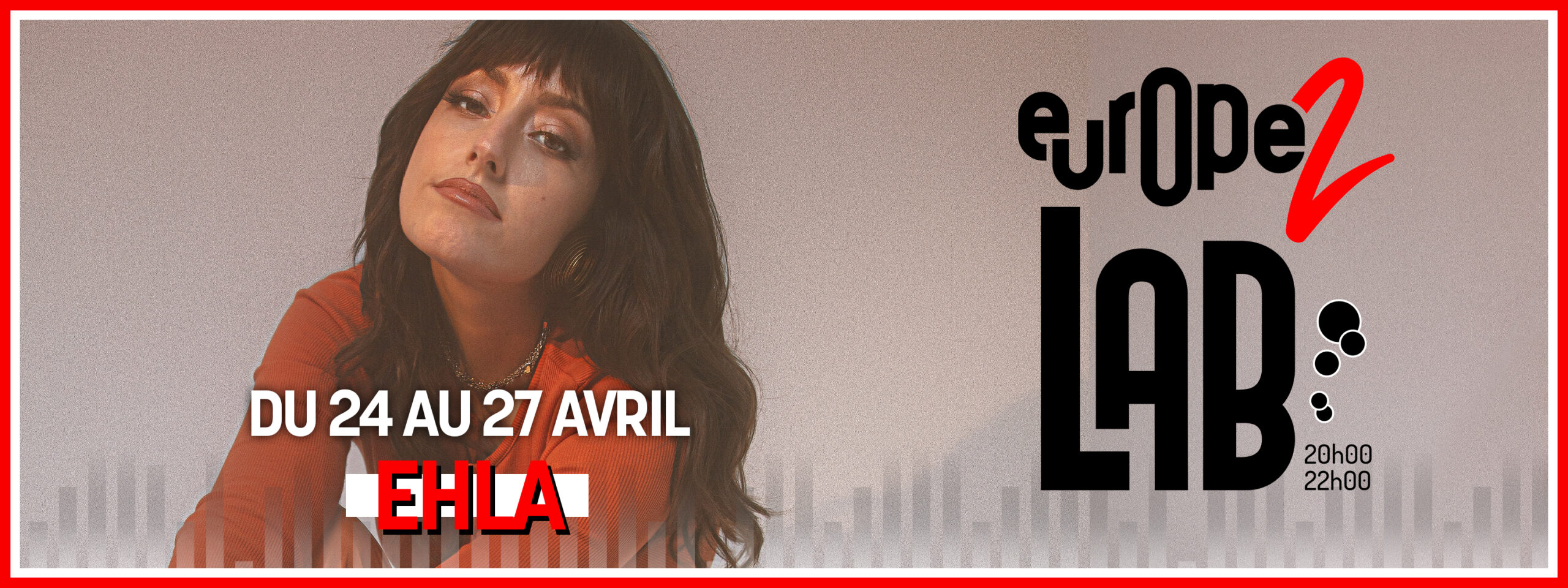 Du 24 au 27 avril, retrouvez Ehla dans Europe 2 Lab